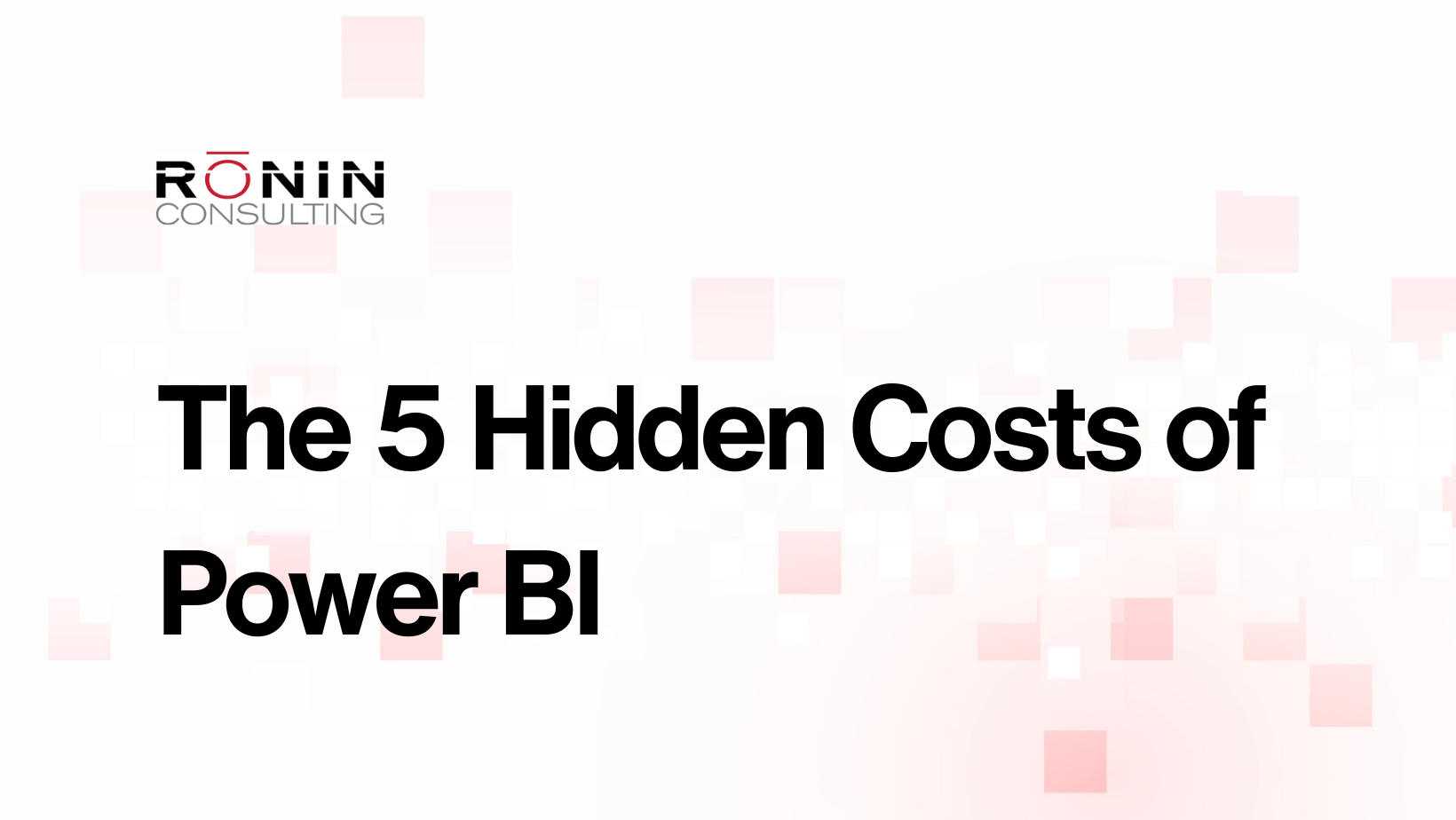 The 5 Hidden Costs of Power BI | Ronin Consulting