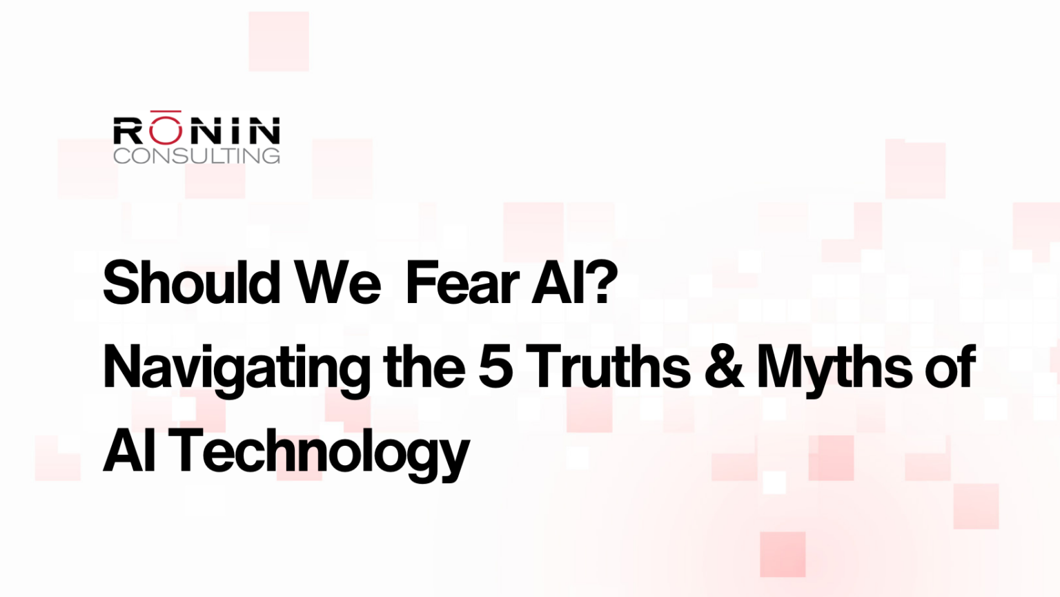 5 Truths and Myths of AI Technology | Rōnin Consulting