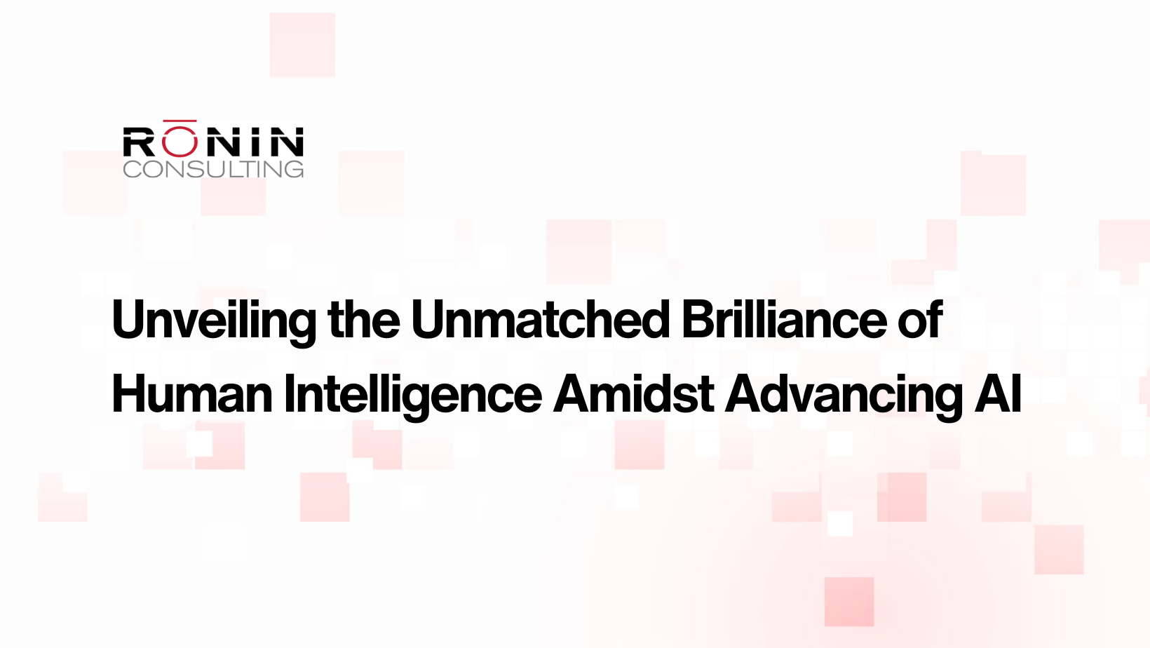 Human Intelligence Amidst Advancing AI | Ronin Consulting