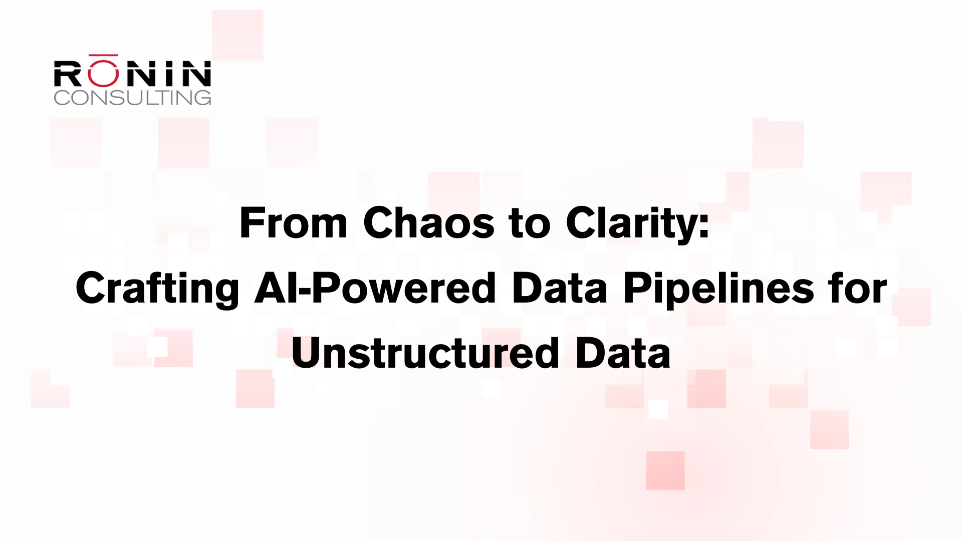 Crafting Ai Powered Data Pipelines For Unstructured Data Rōnin Consulting