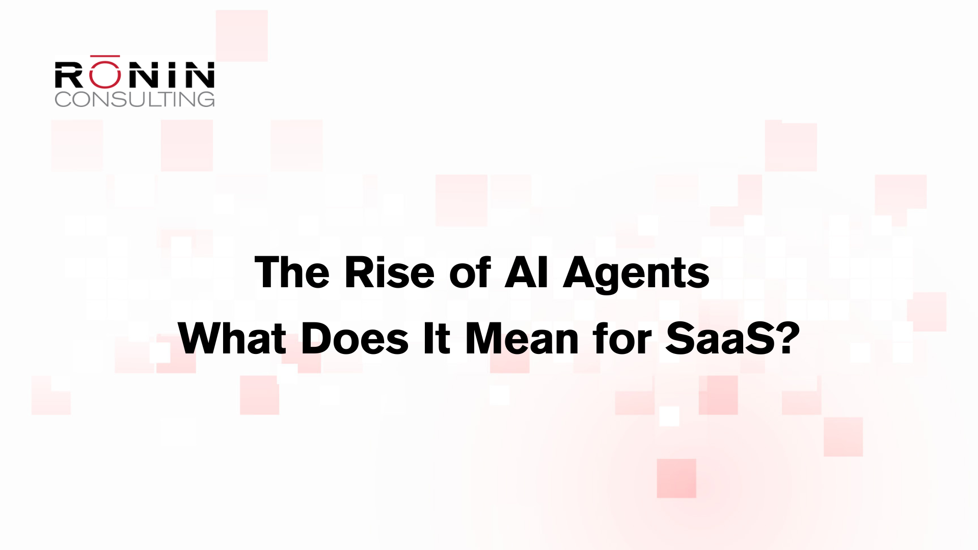 The Rise of AI Agents: Impact on SaaS | Rōnin Consulting